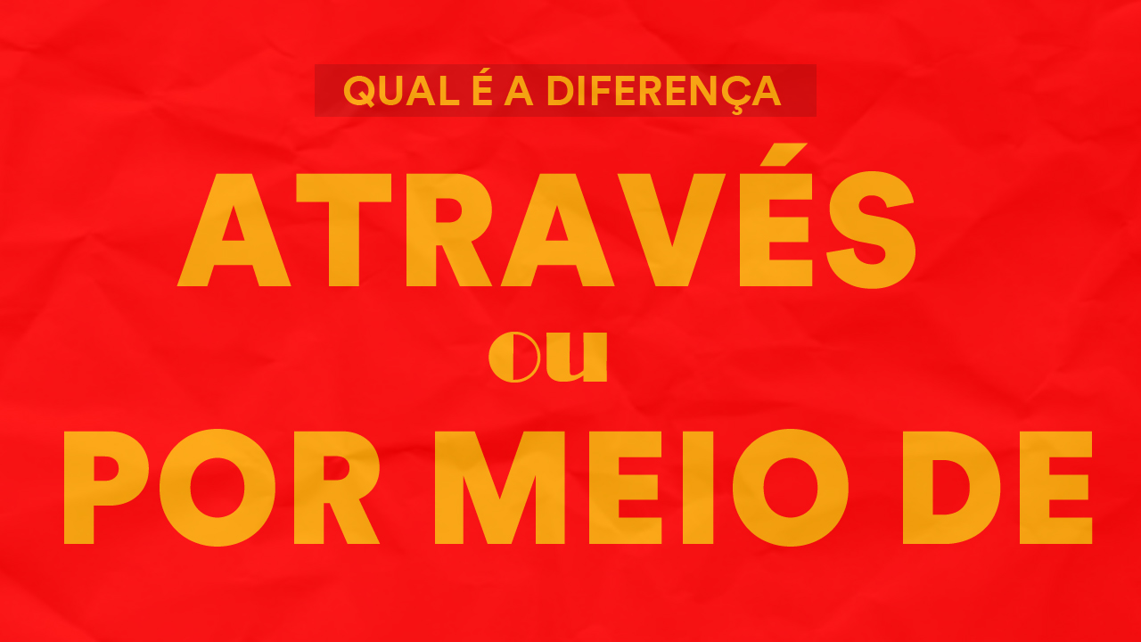 Através ou por meio de: qual é a diferença?