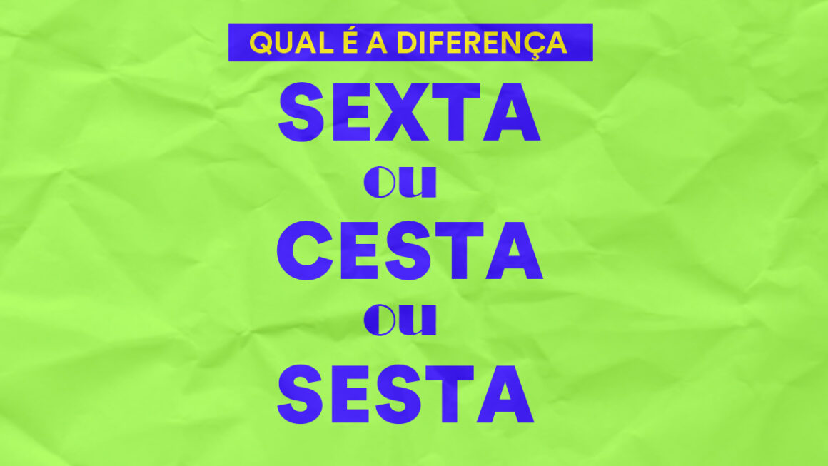 Sexta, cesta ou sesta: qual é a diferença?